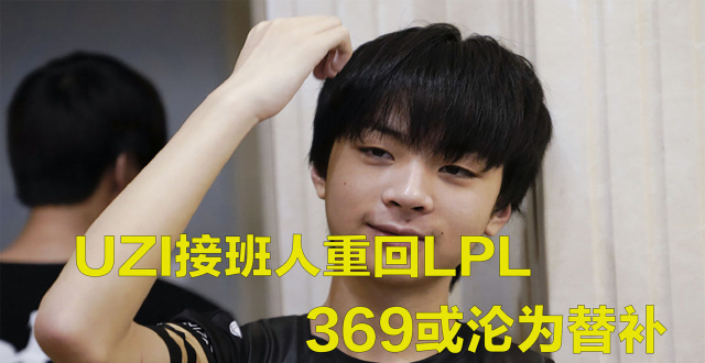LPL转会期消息：UZI接班人重回LPL，369或沦为替补_腾讯新闻