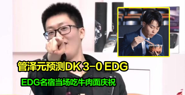 EDG决赛稳了？管泽元预测DK三比零EDG，EDG名宿当场吃牛肉面庆祝_腾讯新闻