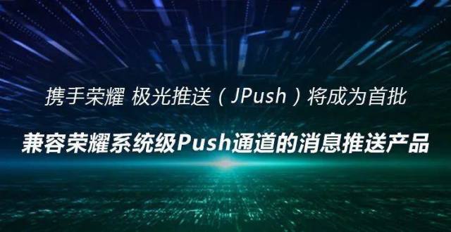 携手荣耀 极光推送（JPush）将成为首批兼容荣耀系统级Push通道的消息推送产品_腾讯新闻