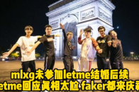 mlxg未参加letme结婚后续，letme回应真相太尬，faker都来庆祝_腾讯新闻
