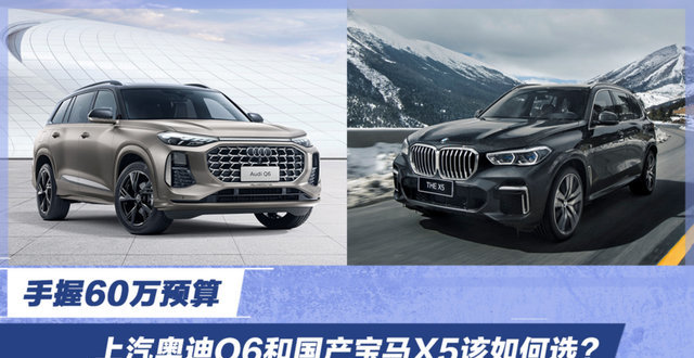 手握60万预算，上汽奥迪Q6和国产宝马X5该如何选？_腾讯新闻