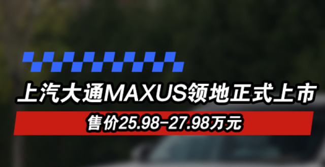 上汽大通MAXUS领地正式上市 售价25.98-27.98万元_腾讯新闻
