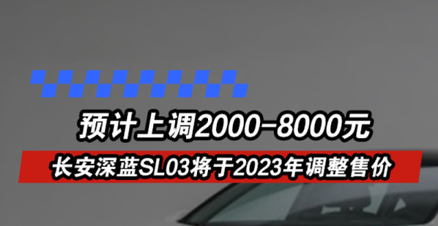长安深蓝SL03将于2023年调整售价 预计上调2000-8000元_腾讯新闻