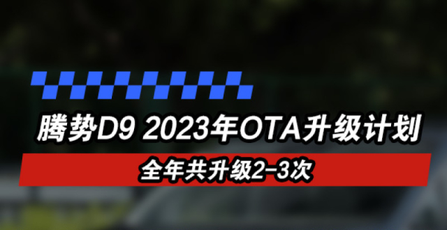 腾势D9 2023年OTA升级计划曝光 全年共升级2-3次_腾讯新闻
