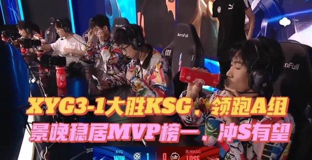 XYG3-1力克KSG，稳居A组第一！景晚领跑MVP榜，“冲S”希望大增_腾讯新闻