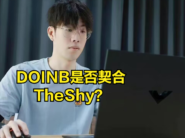 DOINB爆料要跟小虎抢工作：已跟THESHY绑定，我是最契合他的中单