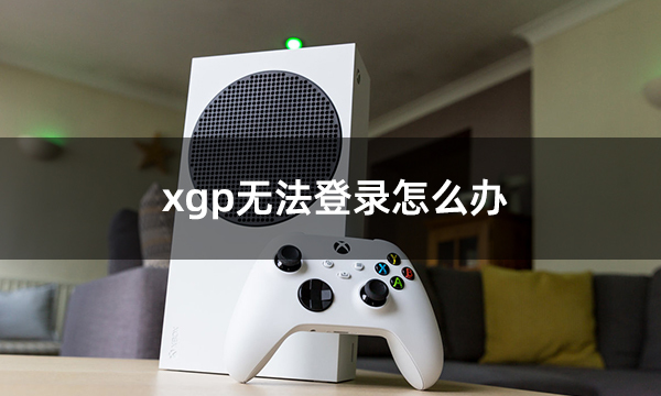 xgp无法登录怎么办 xgp登录无反应解决方法