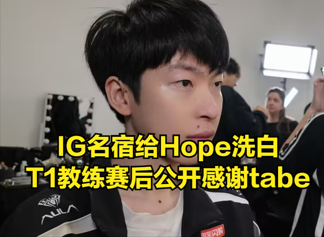 T1教练采访“感谢”tabe引热议！IG名宿给Hope洗白，输比赛不怪他_腾讯新闻