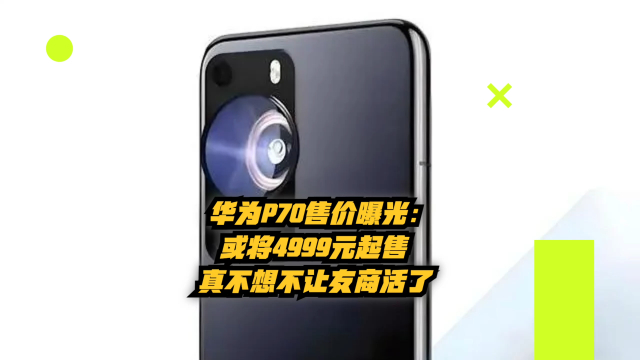 华为P70售价曝光：或将4999元起售，真不想让友商活了_腾讯新闻