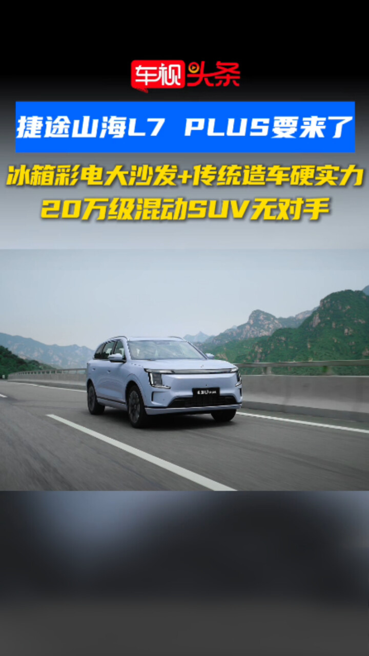 捷途山海L7 PLUS要来了！冰箱、彩电、大沙发+传统造车硬实力，20万级混动SUV无对手！_腾讯新闻