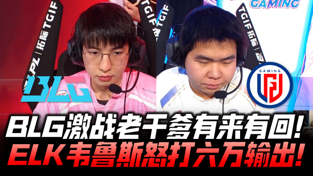 BLGvsLGD速看G2：BLG苦战LGD有来有回！Elk韦鲁斯怒打六万输出！_腾讯新闻