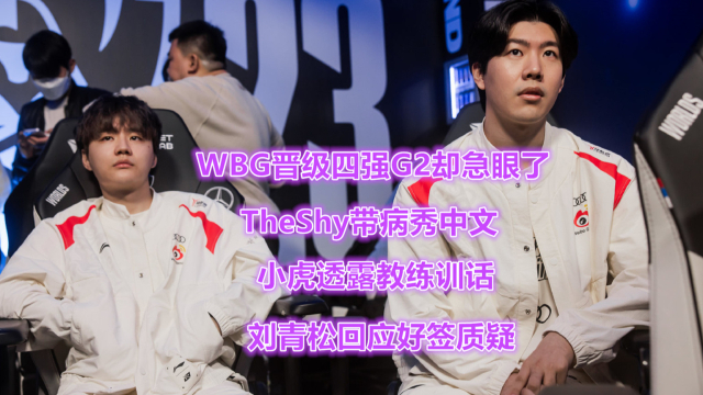 WBG晋级四强G2急眼！TheShy带病还在秀中文，刘青松回应好签质疑_腾讯新闻
