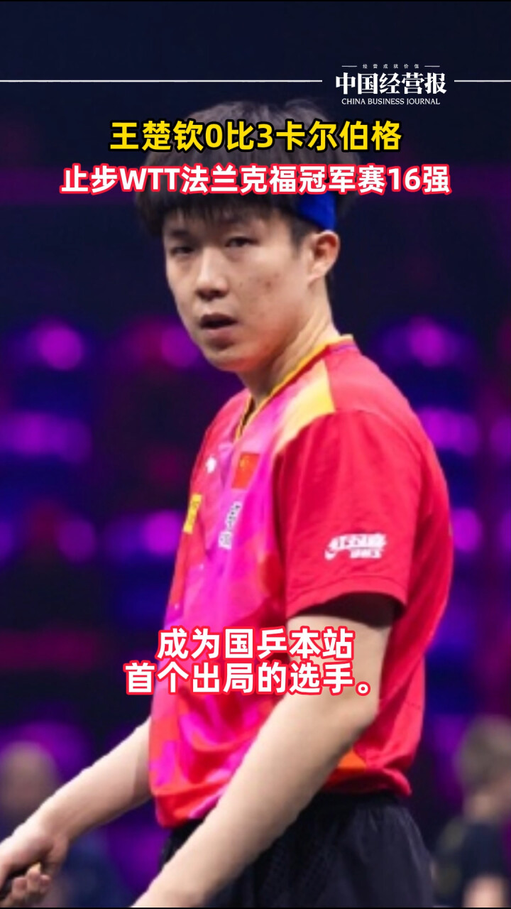 王楚钦0比3卡尔伯格，止步WTT法兰克福冠军赛16强_腾讯新闻