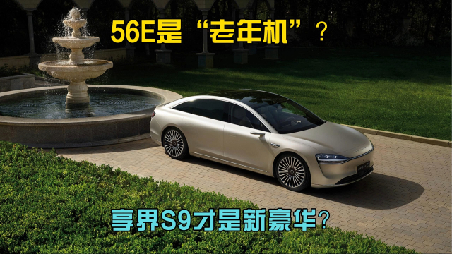 56E是“老年机”，享界S9才是新豪华？_腾讯新闻