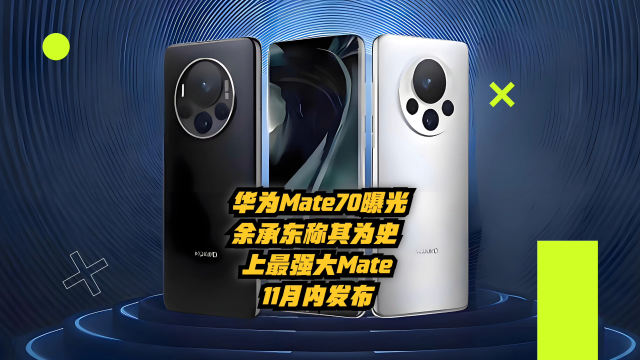 华为Mate70曝光：余承东宣布11月内发布，将成史上最强大Mate_腾讯新闻