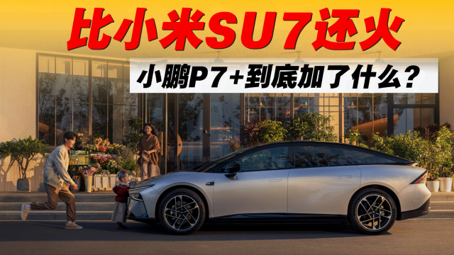 比小米SU7还火，小鹏P7+到底加了什么?_腾讯新闻
