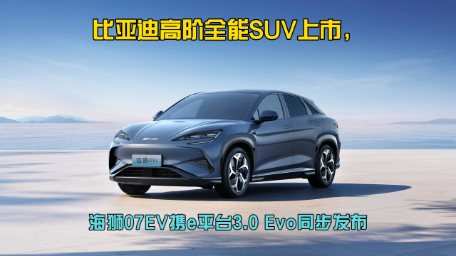 比亚迪高阶全能SUV上市，海狮07EV携e平台3.0 Evo同步发布_腾讯新闻