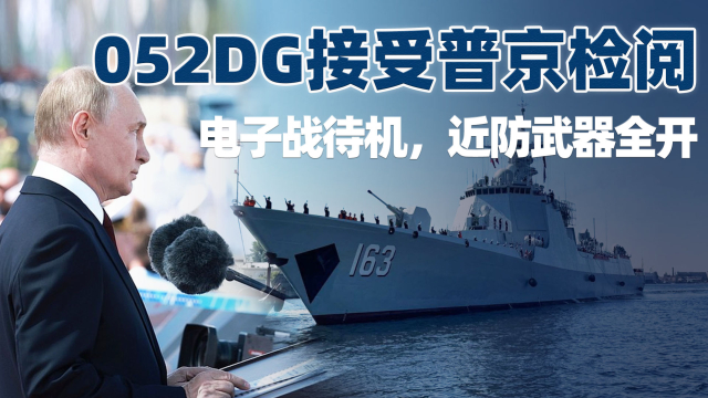 052DG在俄接受普京检阅，近防武器全开，电子战待机，随时准备战斗_腾讯新闻