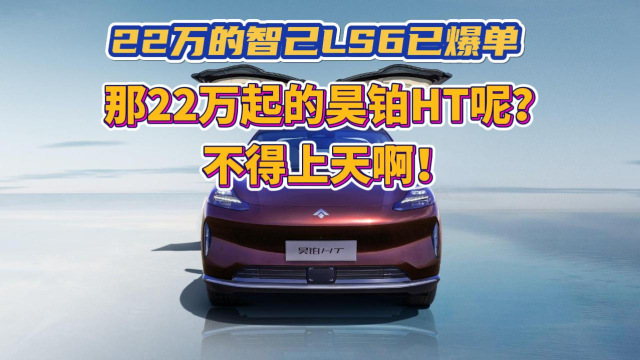 22万的智己LS6已爆单，那22万起的昊铂HT呢？不得上天啊！_腾讯新闻