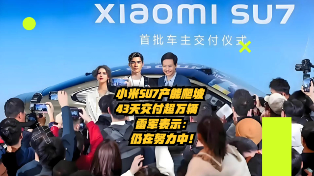 小米SU7产能爬坡！43天交付超万辆！雷军表示：仍在努力中！_腾讯新闻