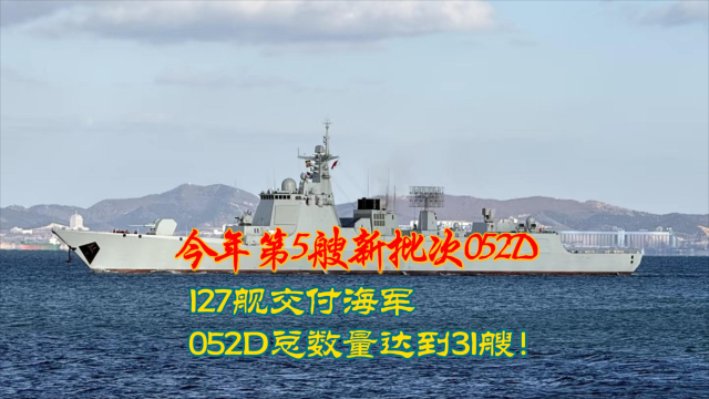 今年第5艘新批次052D，127舰交付海军，052D总数量达到31艘！_腾讯新闻