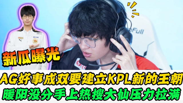 AG开启新王朝，“WB暖阳没分手”冲上热搜，KPL新瓜曝光，张大仙压力拉满_腾讯新闻