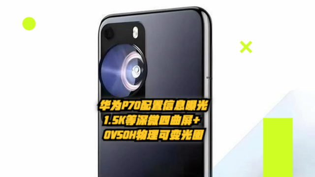 华为P70曝光：搭载1.5K等深微四曲屏+OV50H物理可变光圈_腾讯新闻