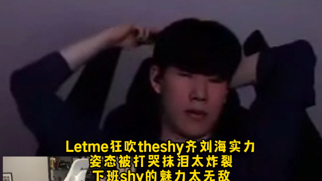 Letme狂吹theshy齐刘海实力 姿态被打哭抹泪太炸裂 下班shy的魅力太无敌_腾讯新闻