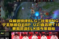 众解说看BLG零封RNG：宁王直言不讳Uzi喊话T1，ELK赛后采访说出队伍目标_腾讯新闻