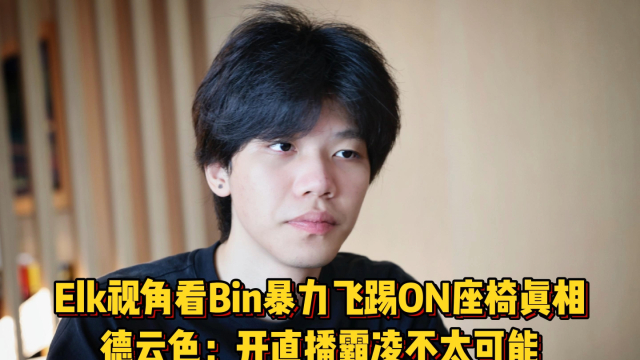 Elk视角看Bin暴力飞踢ON座椅真相，笑笑锐评：开直播霸凌不太可能_腾讯新闻
