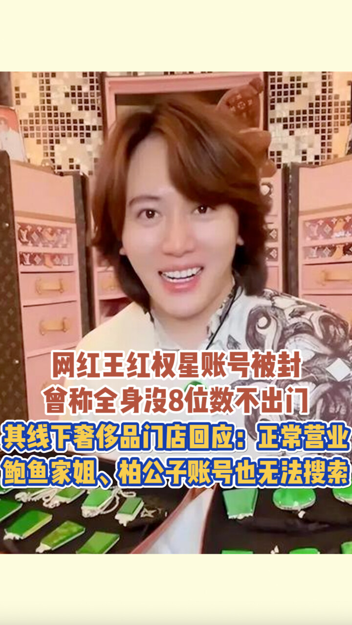 网红王红权星账号被封，曾称全身没8位数不出门，其线下奢侈品门店回应：正常营业 腾讯新闻