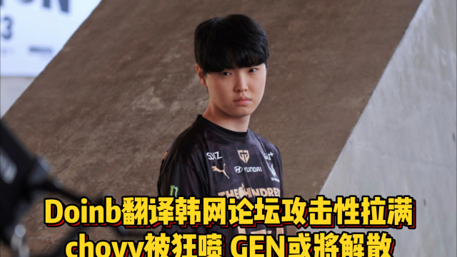 Doinb翻译韩网论坛攻击性拉满！Chovy被狂喷，GEN明年或将解散_腾讯新闻