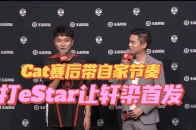 AG击败WB，Cat透露：打eStar让轩染取代忆安首发，自己开始带节奏_腾讯新闻