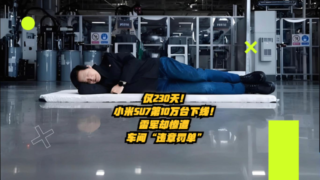仅230天！小米SU7第10万台下线！雷军却喜提车间“违章罚单”_腾讯新闻