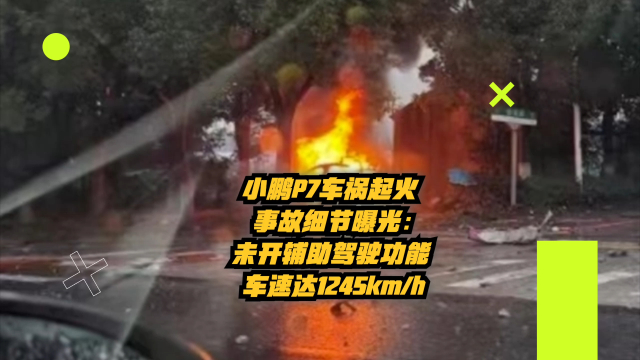 小鹏P7车祸起火事故细节曝光：未开辅助驾驶功能，车速达145km\h_腾讯新闻