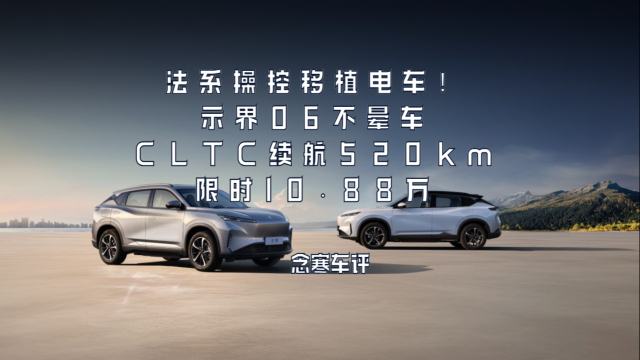 法系操控移植电车！示界06不晕车，CLTC续航520km，限时10.88万_腾讯新闻