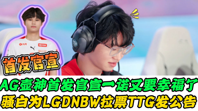 AG壶神官宣首发，一诺又要幸福了，骚白公开为LGDNBW拉票，TTG发布处罚公告_腾讯新闻