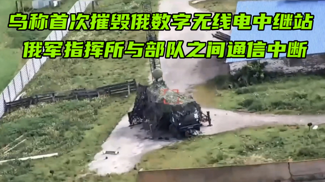 乌称首次摧毁俄无线电中继站R-416GM，致指挥所与部队间通信中断_腾讯新闻