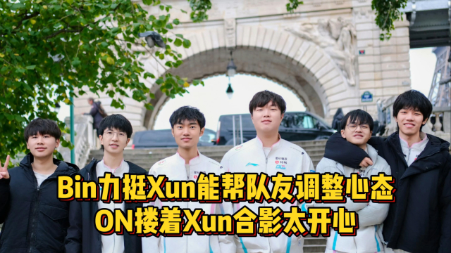 Wei真要无了！Bin力挺Xun能帮队友调整心态，ON搂着Xun合影太开心！_腾讯新闻