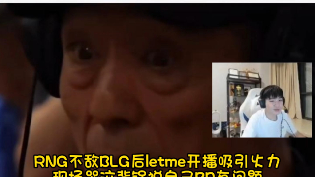 RNG不敌BLG后letme开播吸引火力 现场哭泣主动背锅 搜索张导表情包效果拉满_腾讯新闻