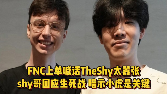 FNC上单喊话TheShy太嚣张，shy哥回应生死战必胜，暗示小虎是关键_腾讯新闻