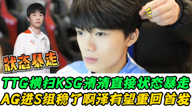 TTG零封KSG，AG进S组稳了，清清彻底暴走，啊泽有望回归_腾讯新闻