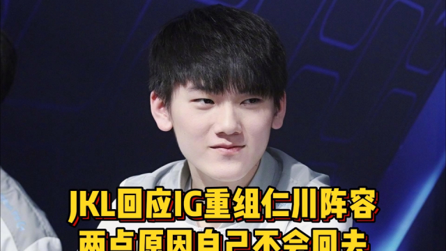 Jkl回应ig重组仁川阵容，两点原因自己不会回去，只想在tes打到退役！ 腾讯新闻
