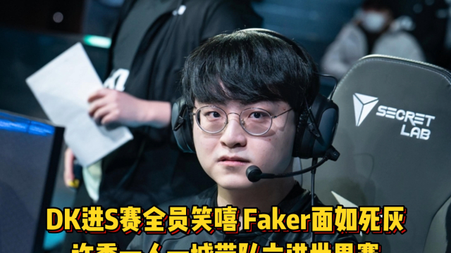 DK进S赛全员笑嘻，许秀一人一城带队六进世界赛，Faker面如死灰_腾讯新闻