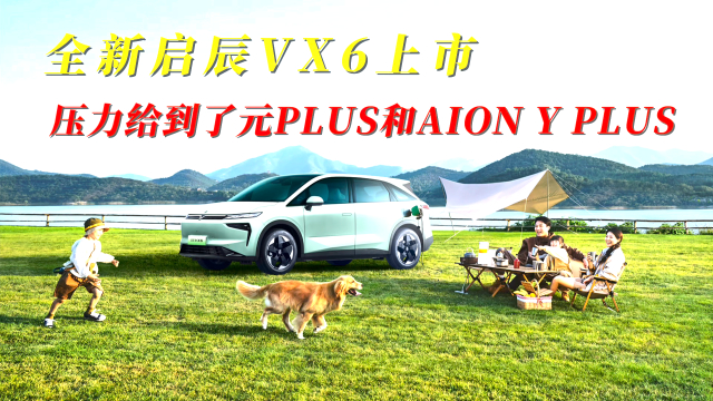 全新启辰VX6正式上市, 这下压力给到了元PLUS和AION Y PLUS_腾讯新闻