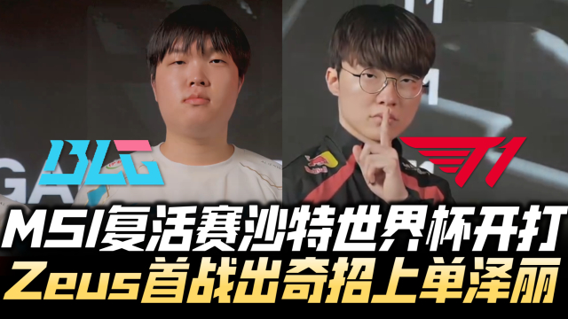 BLGvsT1速看G1：MSI复活赛石油杯开打！宙斯首战放招上单泽丽！沙特电竞世界杯_腾讯新闻
