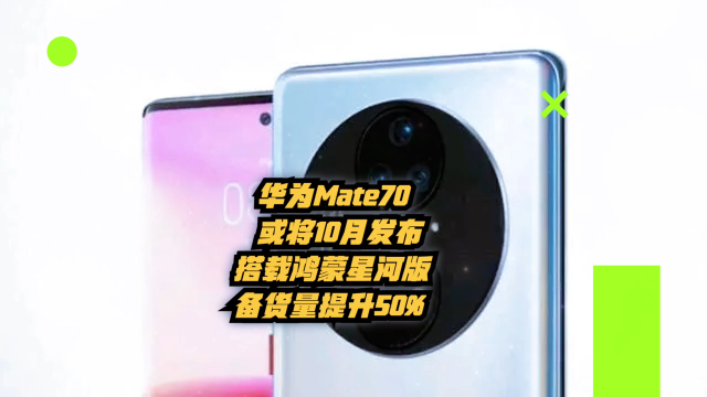 华为Mate70或将10月发布，搭载鸿蒙星河版，备货量提升50%_腾讯新闻