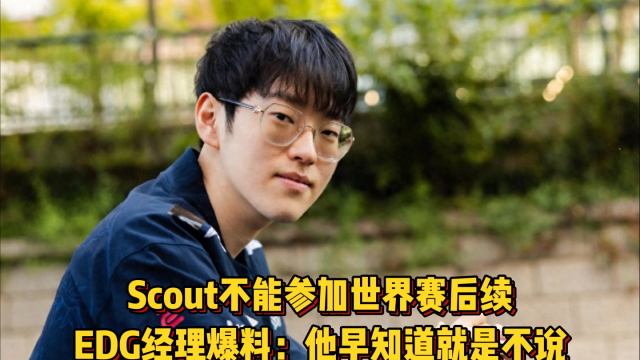 Scout不能参加世界赛后续，EDG经理爆料实情，他早知道不能出国一直瞒着_腾讯新闻