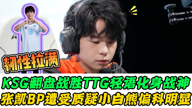 KSG战胜TTG，小白熊偏科明显，张凯BP遭受质疑，轻语状态拉满了_腾讯新闻