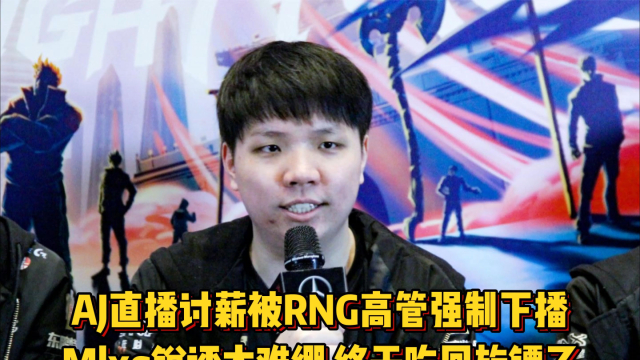 AJ直播讨薪被RNG高管强制下播，Mlxg锐评太难绷，终于吃回旋镖了_腾讯新闻